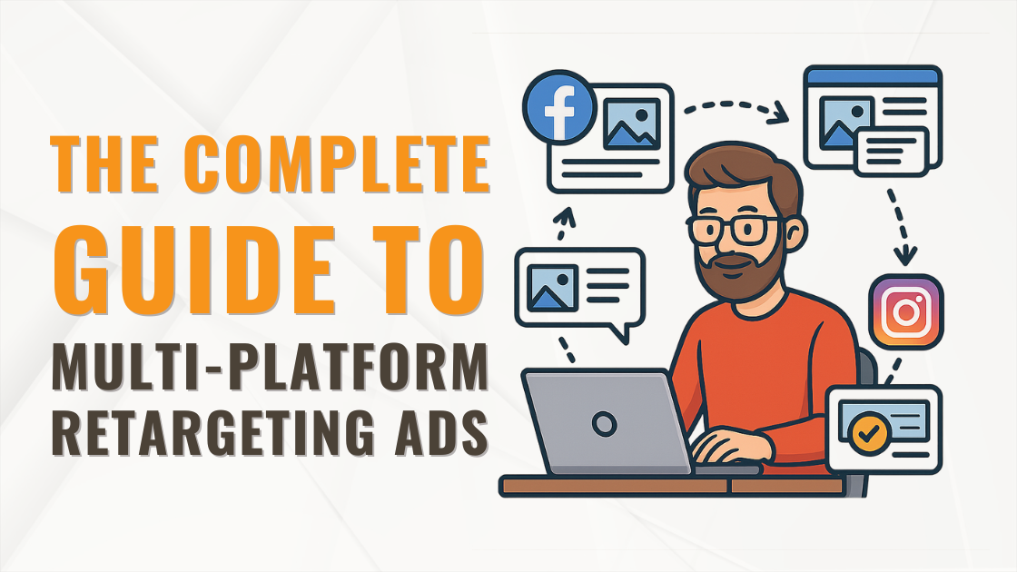 The Complete Guide to Multi-Platform Retargeting Ads